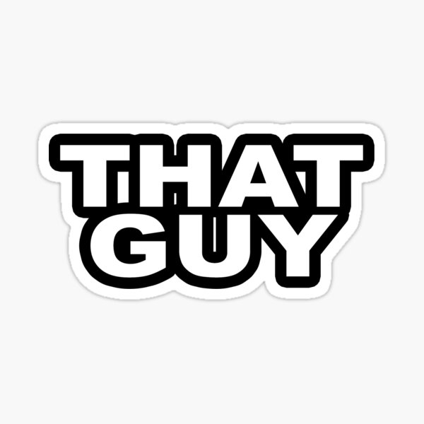 "That Guy" Sticker for Sale by Dannydoesrock | Redbubble