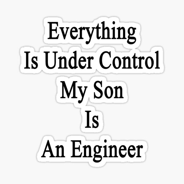 "Everything Is Under Control My Son Is An Engineer " Sticker for Sale by supernova23 | Redbubble