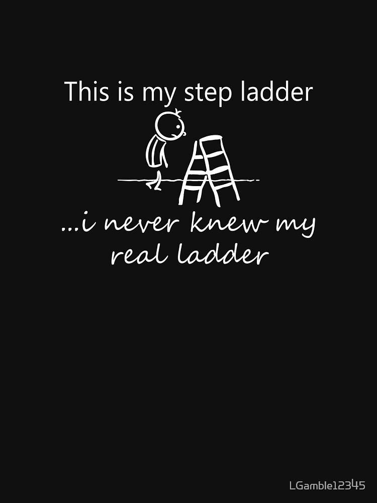 "step ladder" T-shirt for Sale by LGamble12345 | Redbubble | step ...