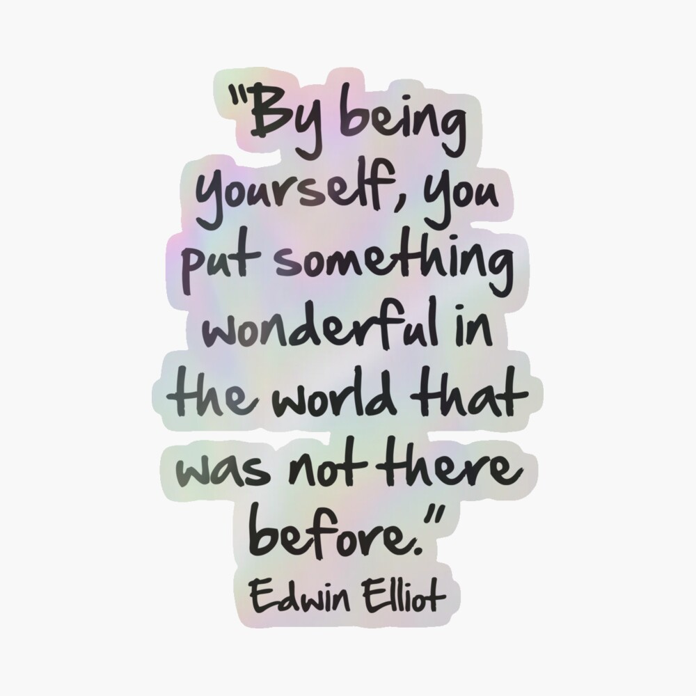 Edwin Elliot Quotes By Being Yourself, You Put Something Wonderful In