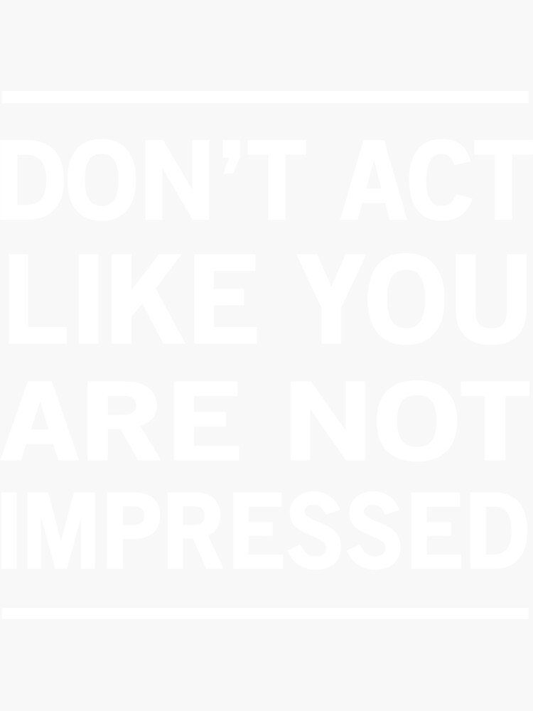 "Don't act like you are not impressed" Sticker by workout | Redbubble
