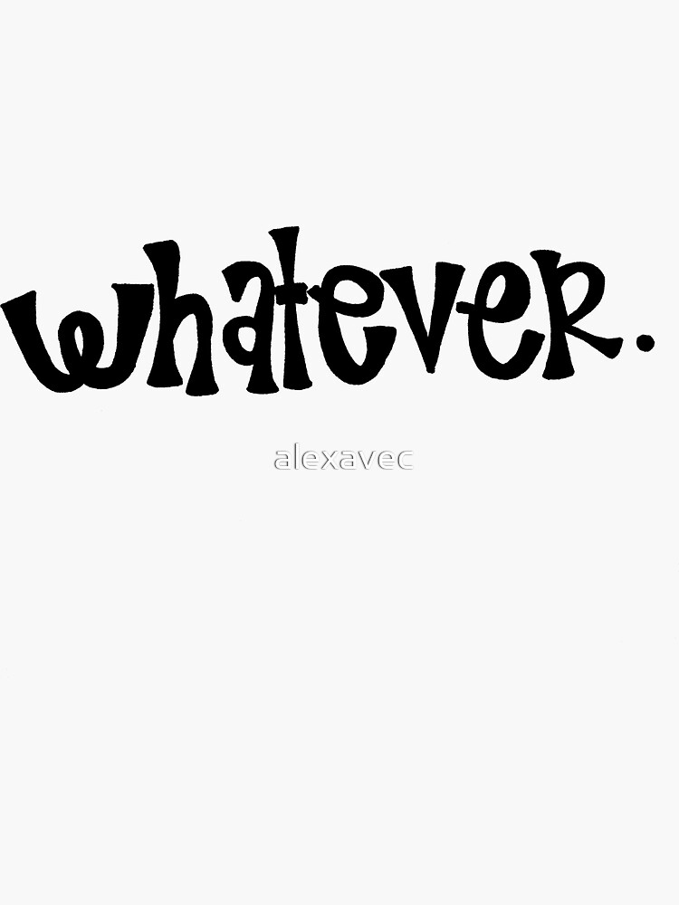 "Whatever." Sticker by alexavec | Redbubble