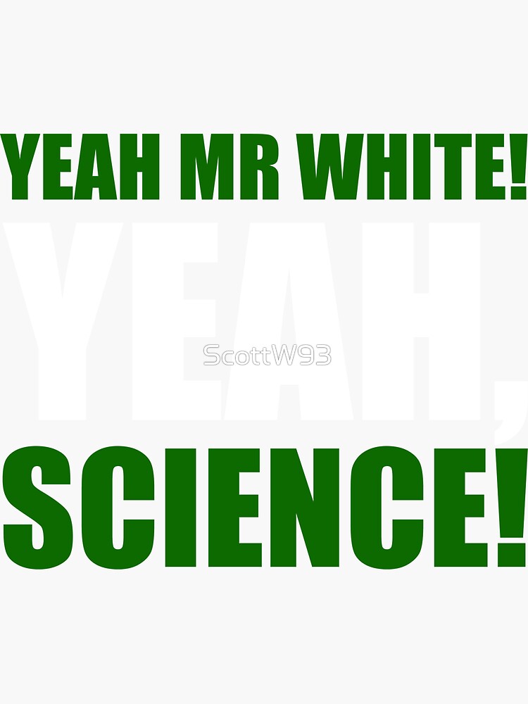 "Yeah Mr White! Yeah, Science!" Sticker for Sale by ScottW93 | Redbubble