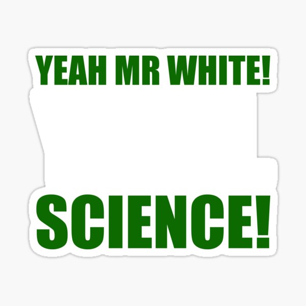 "Yeah Mr White! Yeah, Science!" Sticker for Sale by ScottW93 | Redbubble