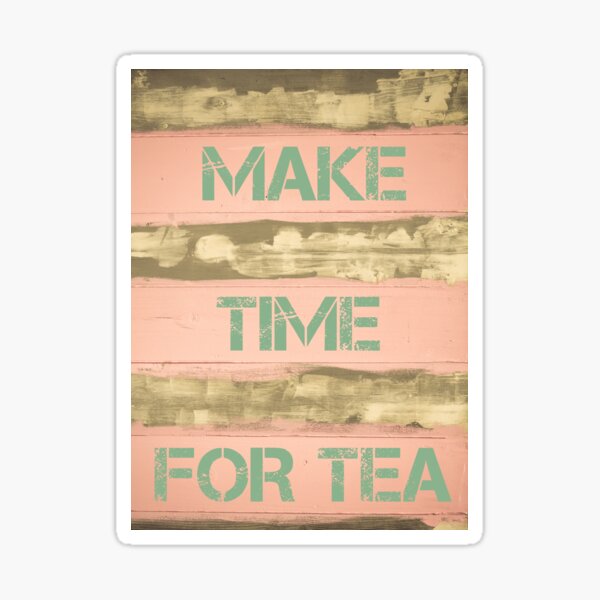"MAKE TIME FOR TEA motivational quote" Sticker by Stanciuc | Redbubble