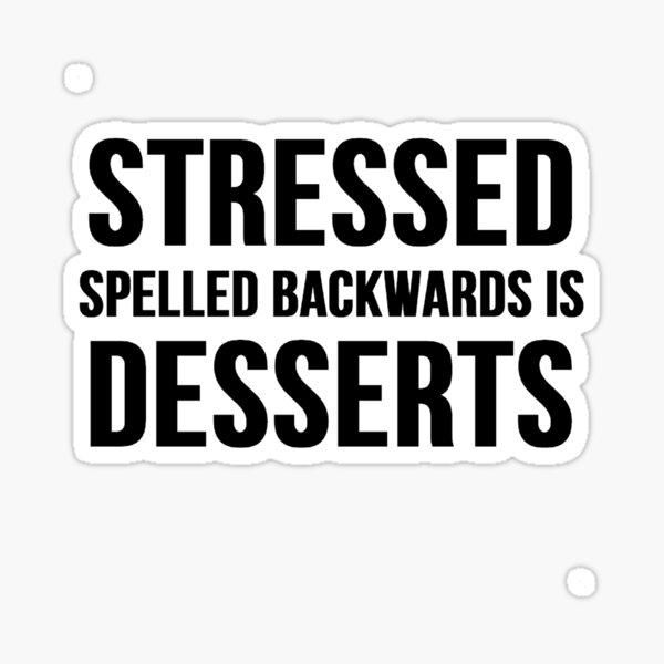 "Stressed Spelled Backward Is Desserts" Sticker for Sale by mralan ...