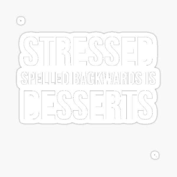 "Stressed Spelled Backward Is Desserts" Sticker by mralan | Redbubble