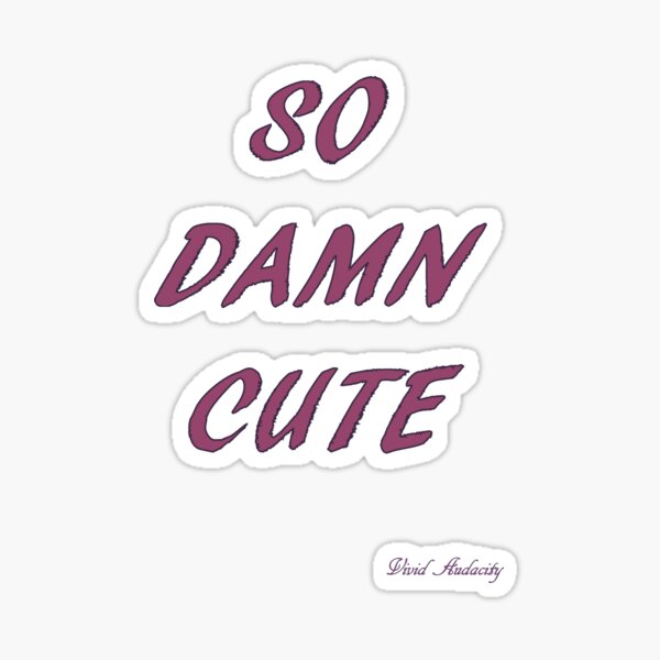 "SO DAMN CUTE" Sticker by VividAudacity | Redbubble