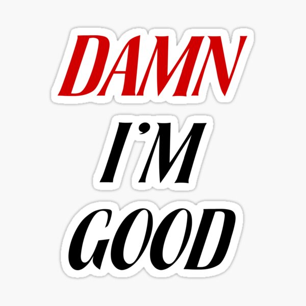 "Damn I'm Good" Sticker for Sale by tidyware | Redbubble