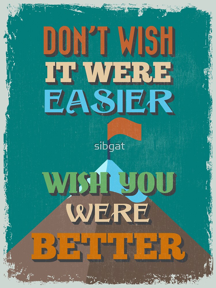 "Motivational Quote Poster. Don't Wish It Were Easier Wish You Were ...