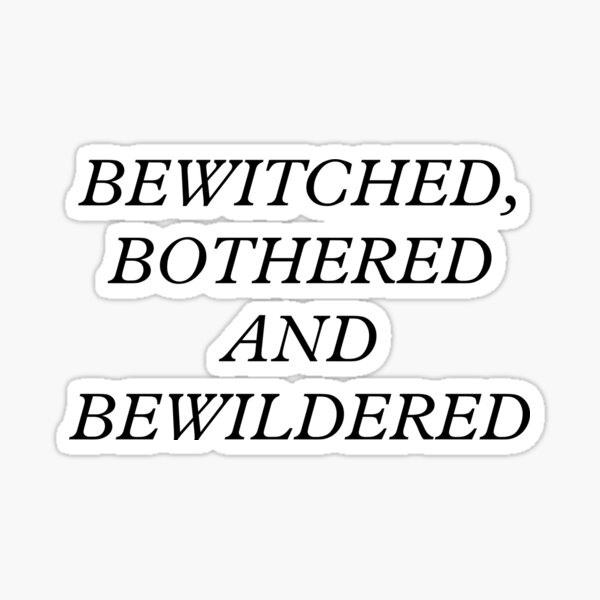 "Bewitched, Bothered and Bewildered" Sticker by ARTP0P | Redbubble