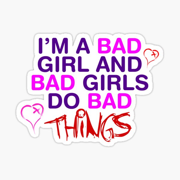 "Im A Bad Girl And Bad Girls Do Bad Things" Sticker for Sale by ...