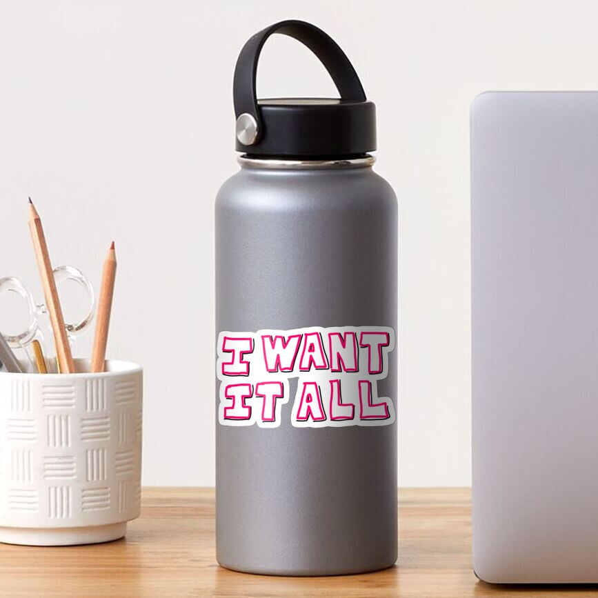 "I Want It All" Sticker for Sale by AllieJoy224 | Redbubble
