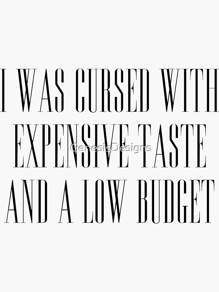 "Expensive Taste & Low Budget" Sticker for Sale by GenesisDesigns ...