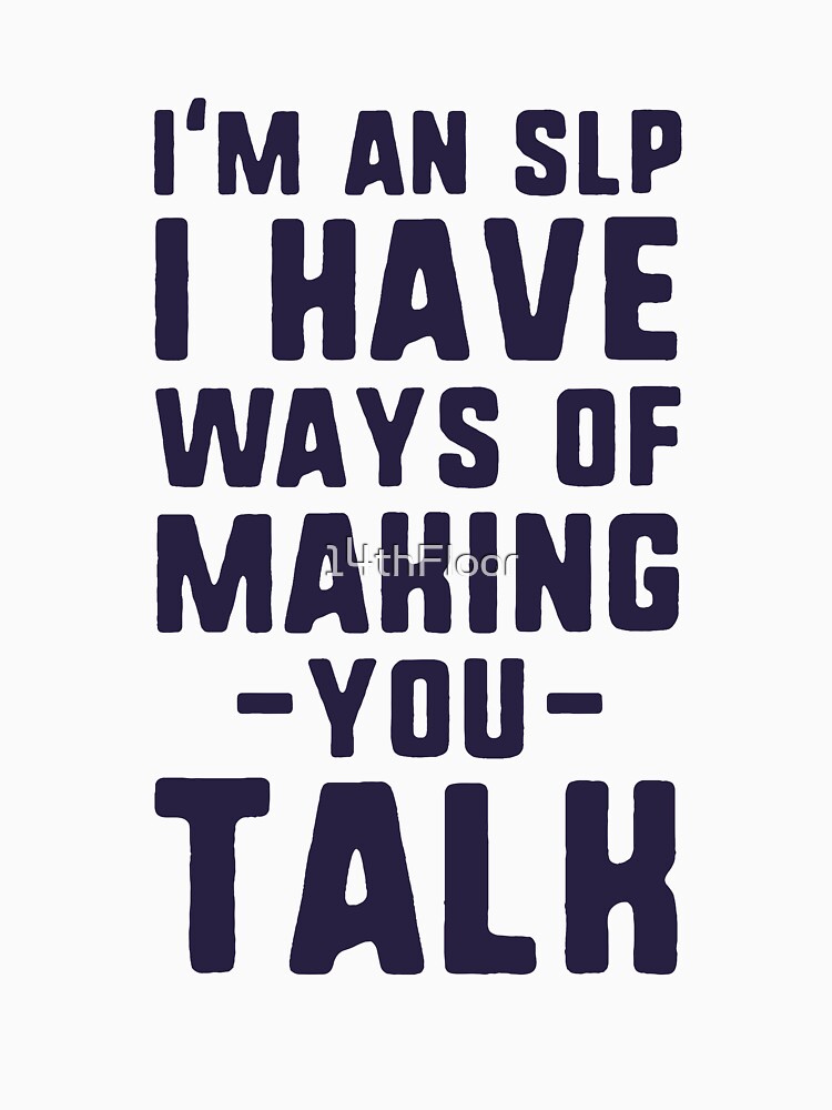 "I'm An SLP T-Shirt, I Have Ways Of Making You Talk Speech" T-shirt by ...