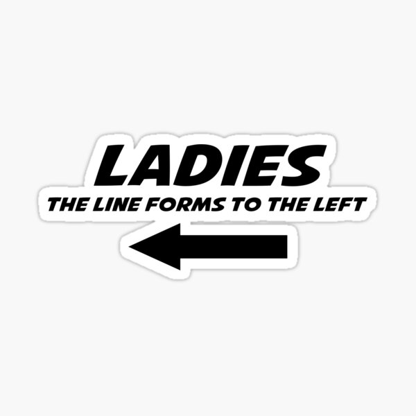 "Ladies The line forms to the left" Sticker for Sale by SlubberCub ...