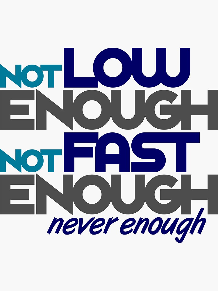 "Not low enough, Not fast enough, Never enough (2)" Sticker by ...