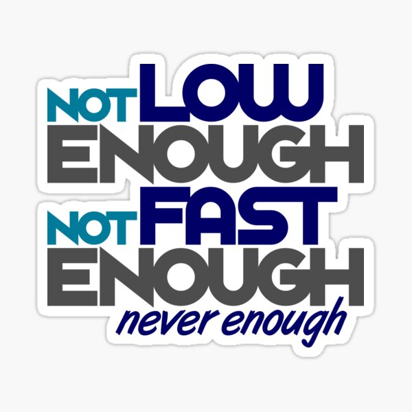 "Not low enough, Not fast enough, Never enough (2)" Sticker by ...
