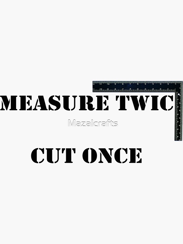 "Measure Twice, Cut Once" Sticker for Sale by Mazalcrafts | Redbubble