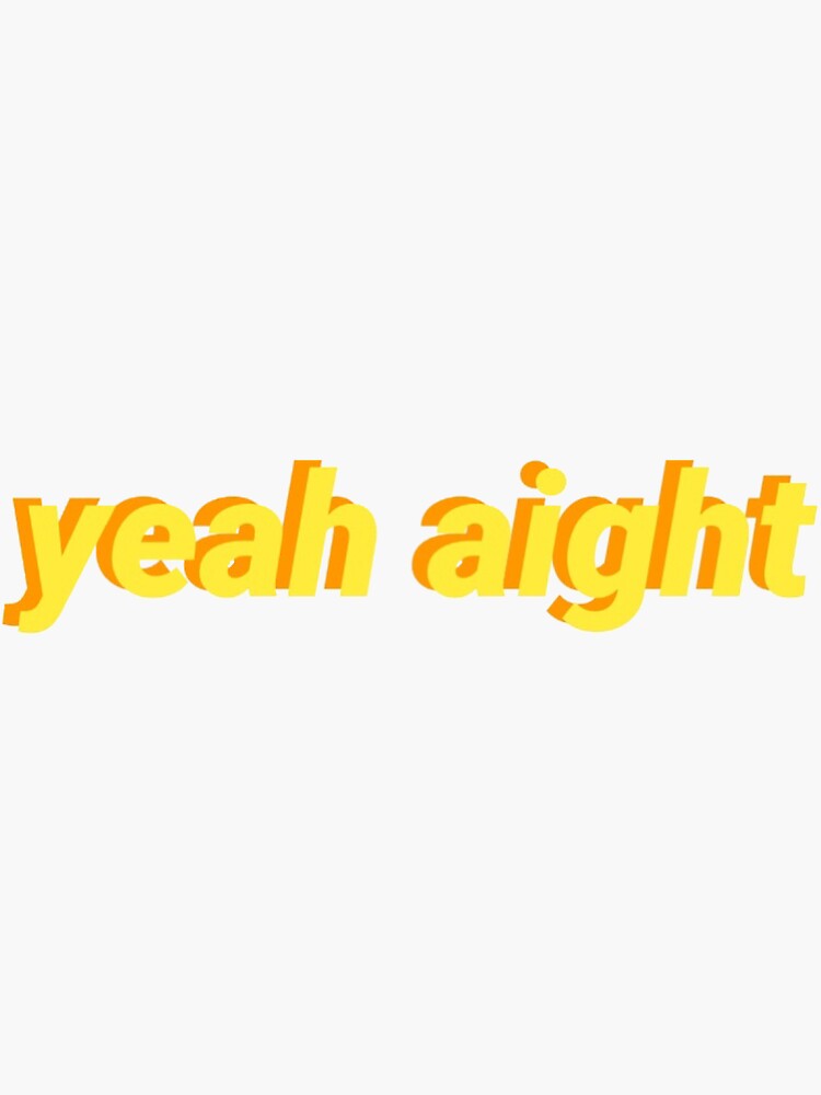 "yeah aight " Sticker for Sale by ssavannahz | Redbubble