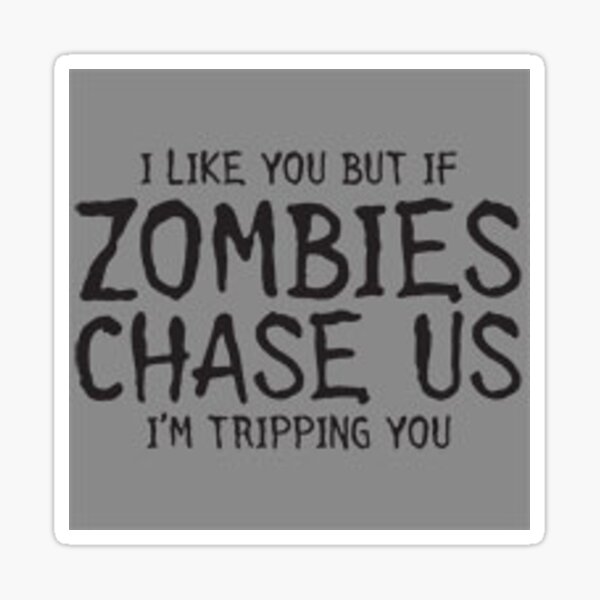 "I like you but if zombies chase us, I'm tripping you" Sticker for Sale ...