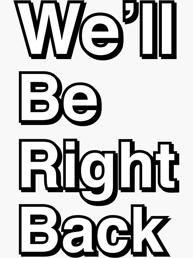  We ll Be Right Back Sticker By Ryandeel Redbubble