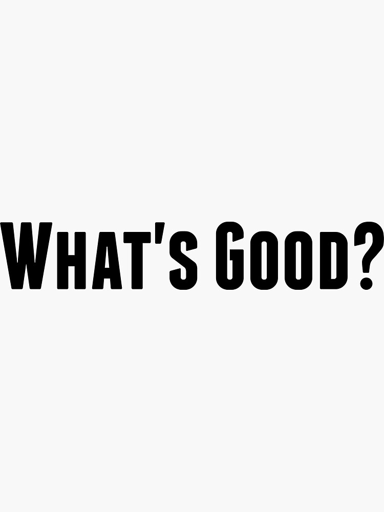 "What's Good?" Sticker for Sale by nyah14 | Redbubble