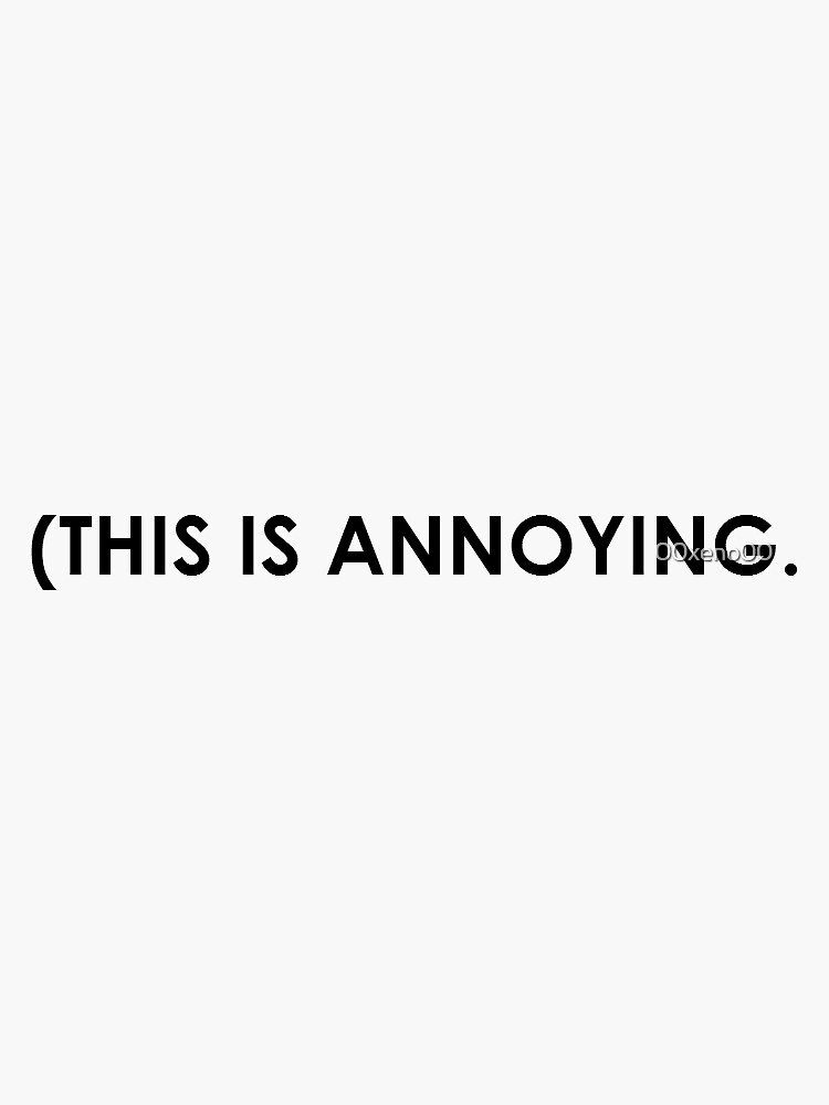 "This is annoying" Sticker by 00xeno00 | Redbubble