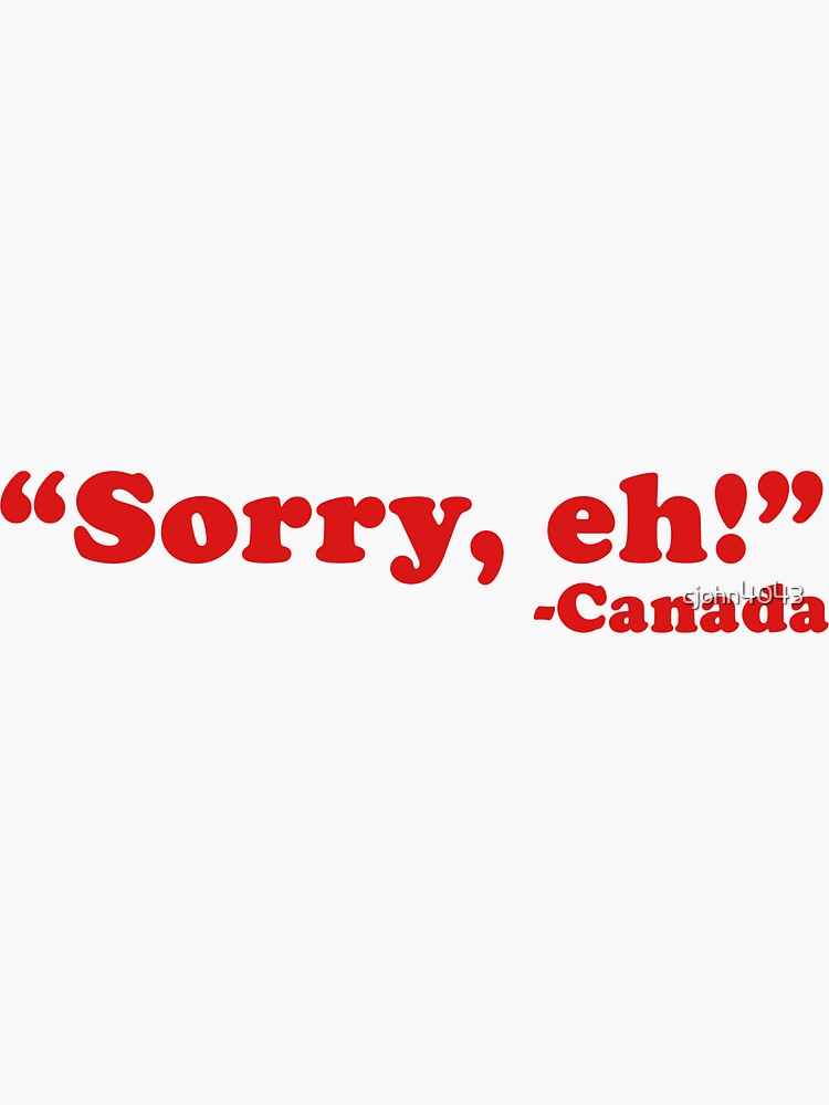 ""Sorry, eh!"" Sticker for Sale by cjohn4043 | Redbubble