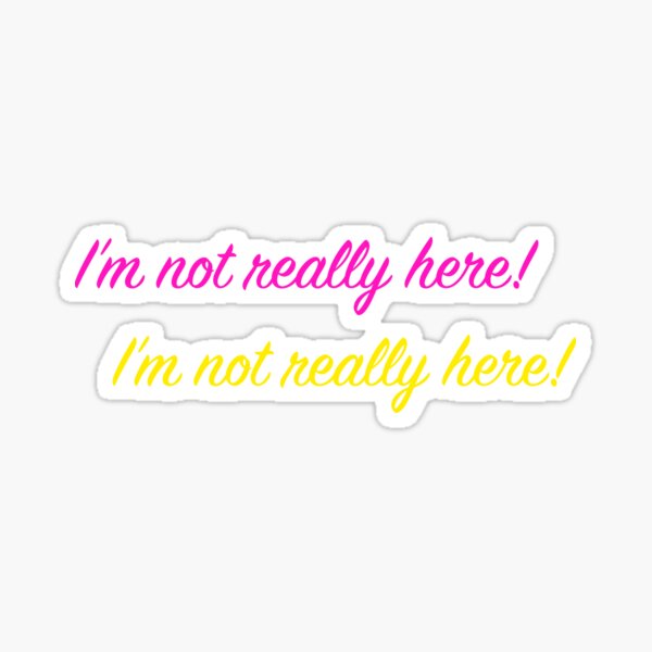 ""I'm not really here!"" Sticker by swax95 | Redbubble