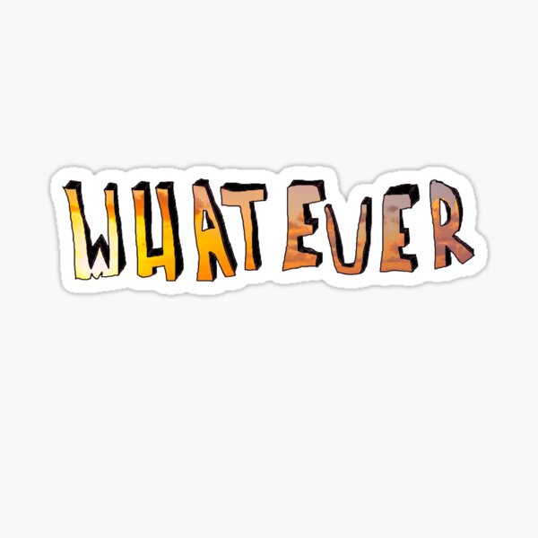 ""Whatever"" Sticker for Sale by razzmatazzy | Redbubble