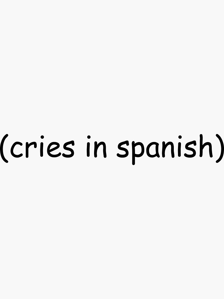 "(cries in spanish)" Sticker by pepeking | Redbubble
