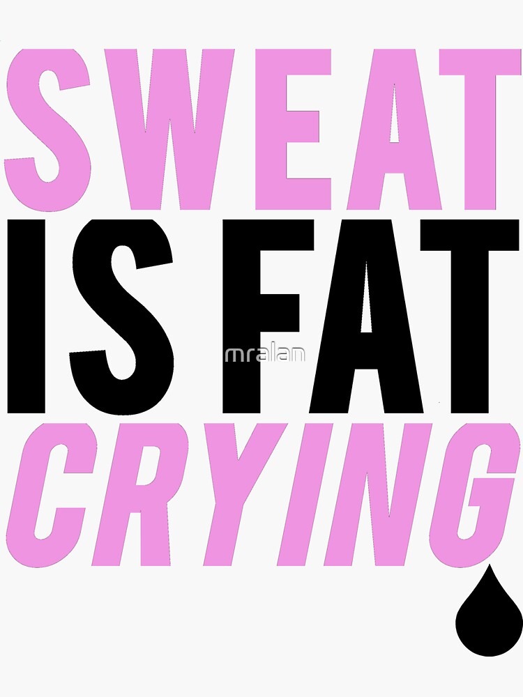 "Sweat Is Fat Crying" Sticker by mralan | Redbubble