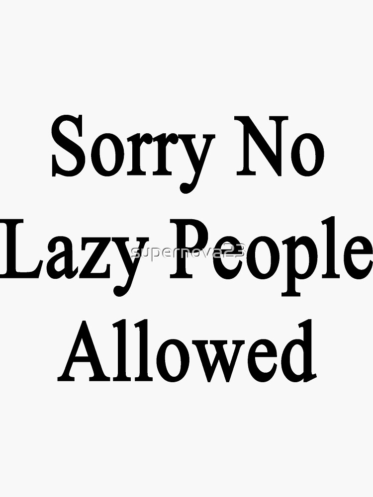"Sorry No Lazy People Allowed " Sticker for Sale by supernova23 | Redbubble