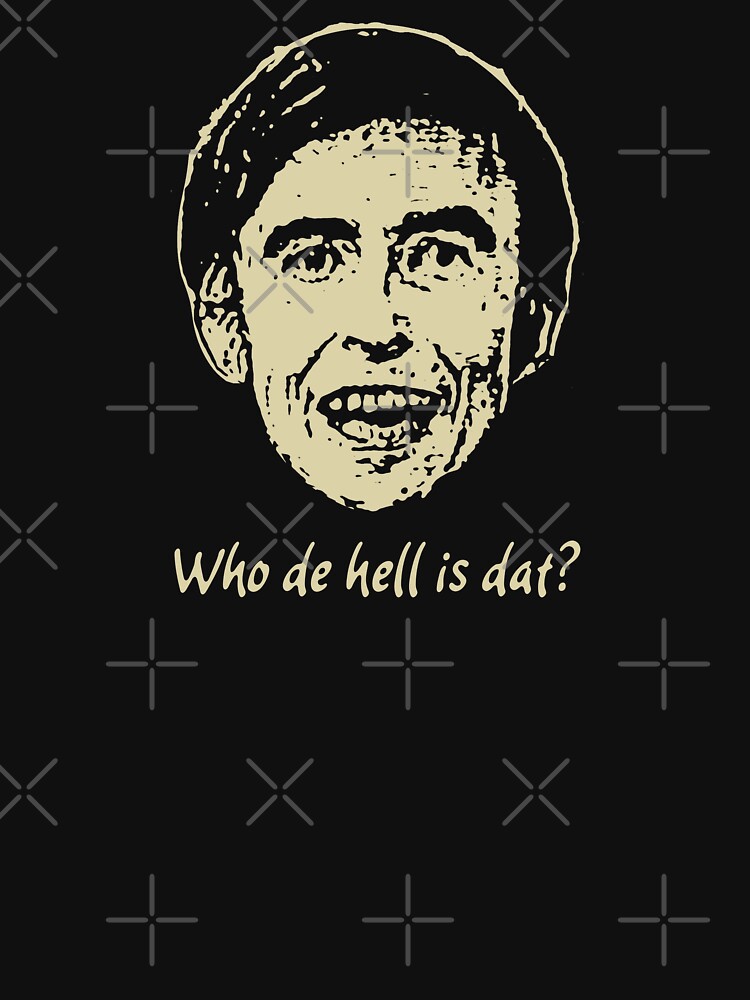 "Who de hell is dat?!" T-shirt by LordNeckbeard | Redbubble | alan ...