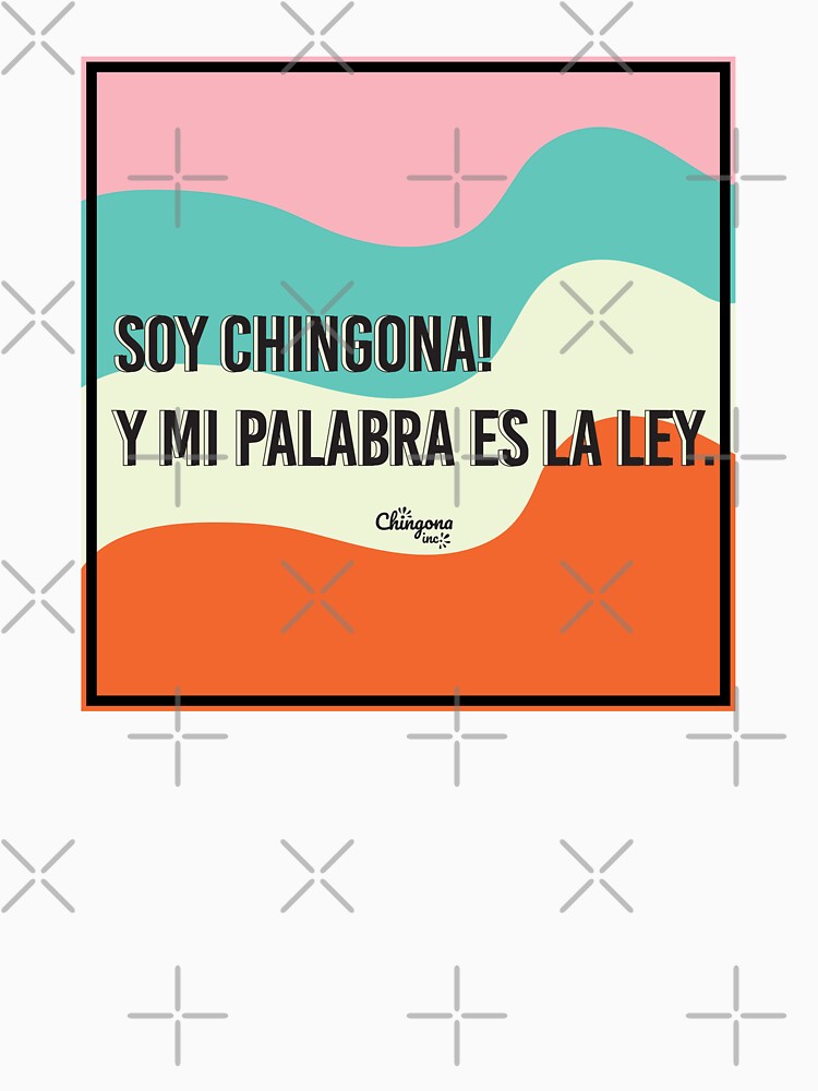 "Soy Chingona! Y Mi Palabra Es La Ley." T-shirt for Sale by vosio ...