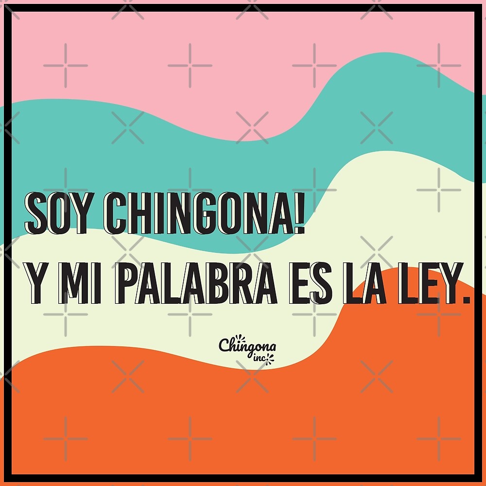 "Soy Chingona! Y Mi Palabra Es La Ley." by Chingona Inc | Redbubble