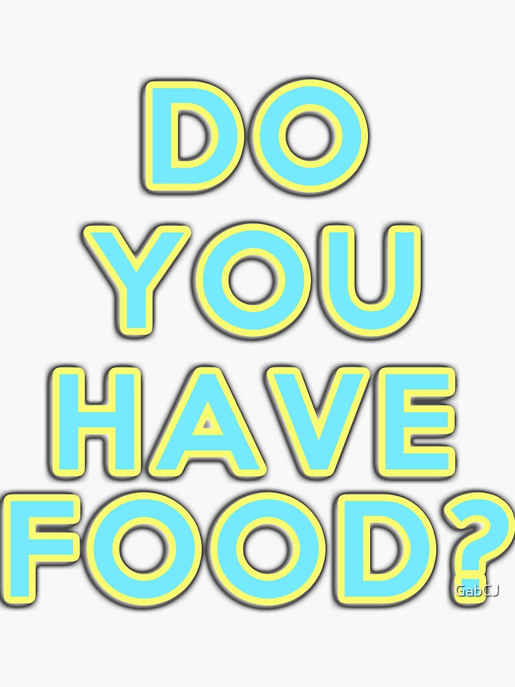 "Do you have food?" Sticker for Sale by GabCJ | Redbubble