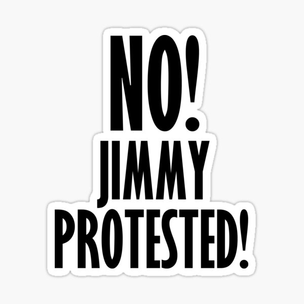"NO! Jimmy protested!" Sticker for Sale by OneDOneFamily | Redbubble