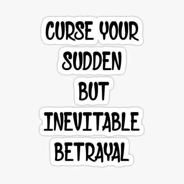 "Curse your sudden but inevitable betrayal" Sticker for Sale by ...