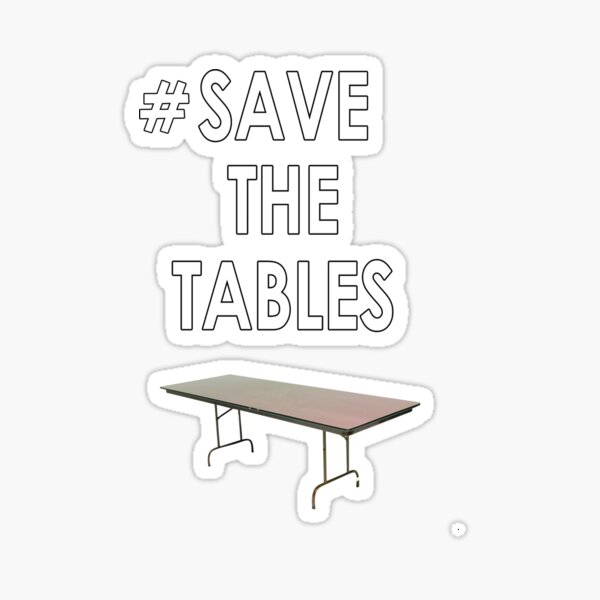 "Save the tables " Sticker for Sale by MynameisJEFF | Redbubble