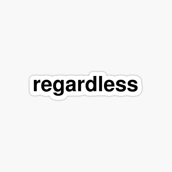 Regardless Gifts & Merchandise for Sale | Redbubble