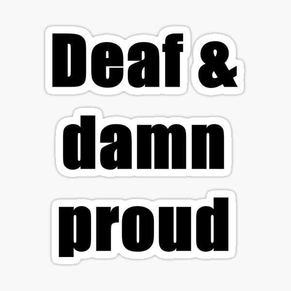 "Deaf and damn proud" Sticker by sandraklasson | Redbubble