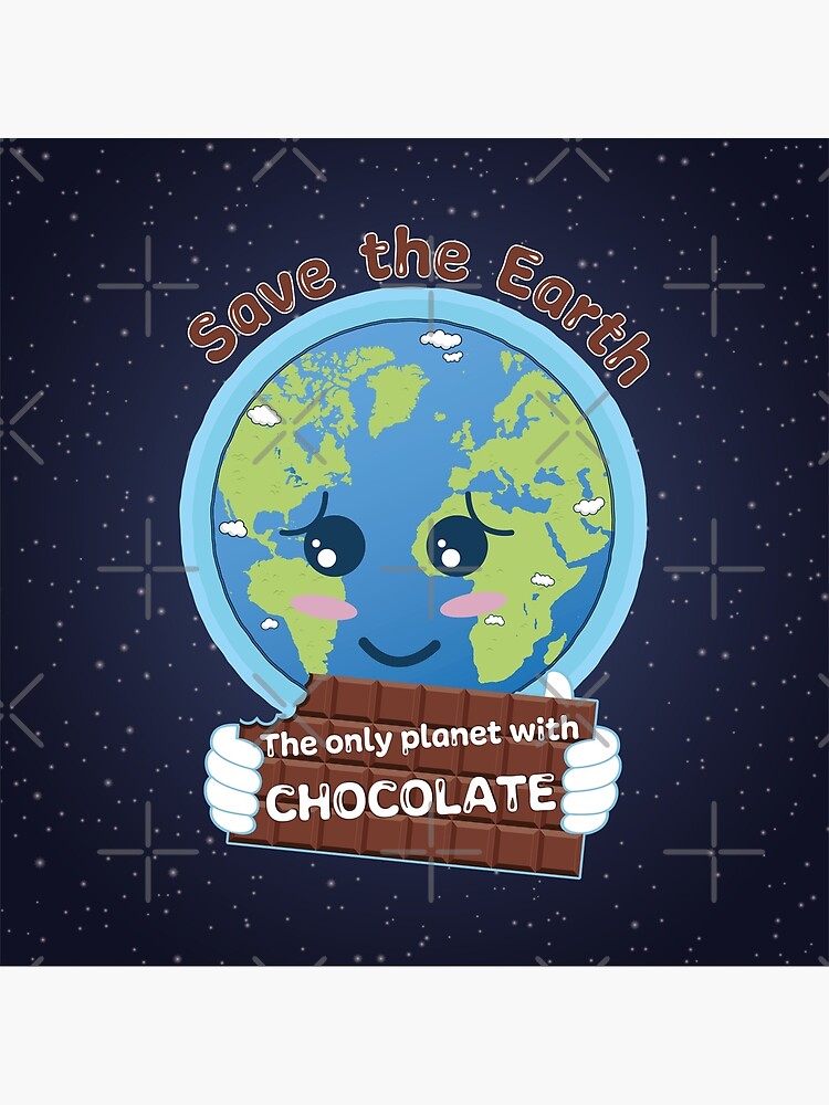 "Save the Earth it's the only planet with chocolate" Art Print by ...
