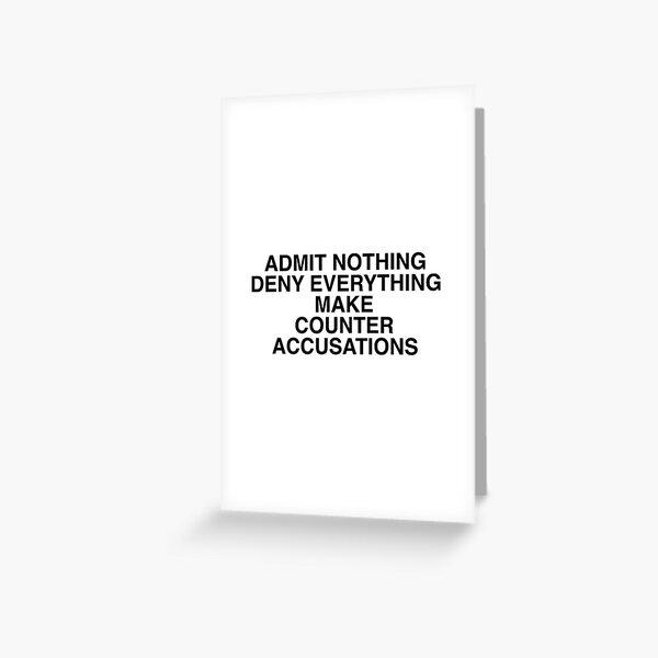 "Admit Nothing Deny Everything Make Counter Accusations" Greeting Card ...