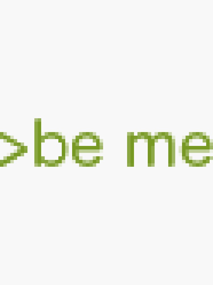 ">be me greentext " Sticker for Sale by shoreyjr | Redbubble