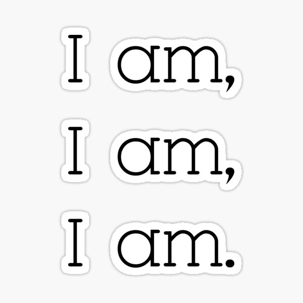 "I am, I am, I am." Sticker for Sale by gekoladie | Redbubble