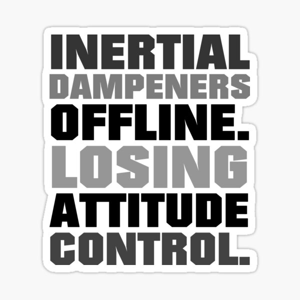 "Inertial dampeners offline. Losing attitude control." Sticker for Sale ...