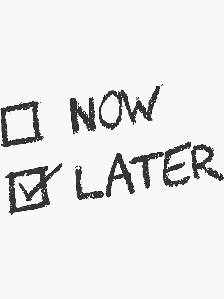 "Now Vs Later and Later Wins" Sticker for Sale by TheShirtYurt | Redbubble