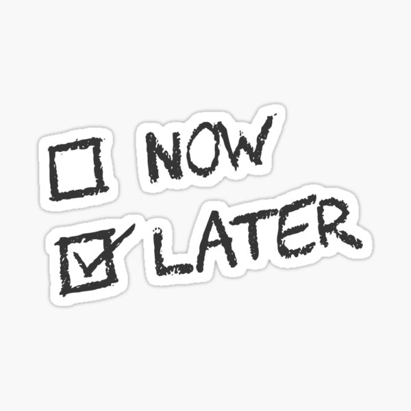 "Now Vs Later and Later Wins" Sticker for Sale by TheShirtYurt | Redbubble
